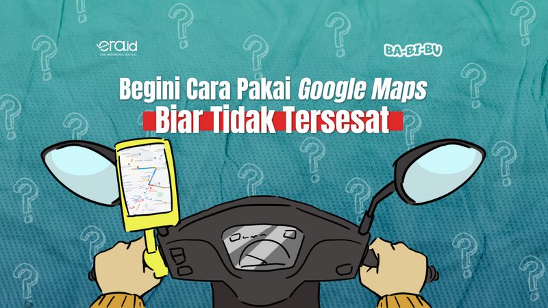 Sebuah Panduan Membaca Google Maps Agar Tidak Tersesat - ERA.ID